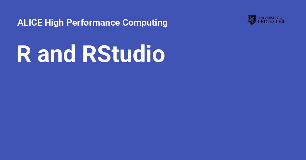 R and RStudio - ALICE High Performance Computing