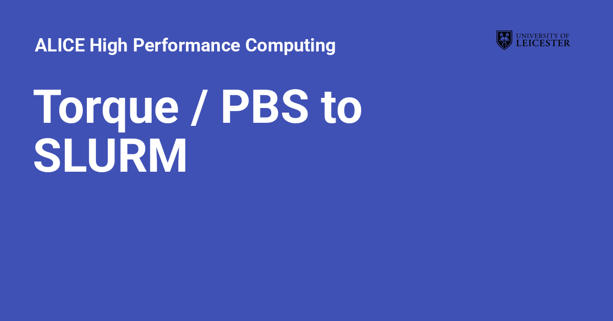 Torque / PBS to SLURM - ALICE High Performance Computing