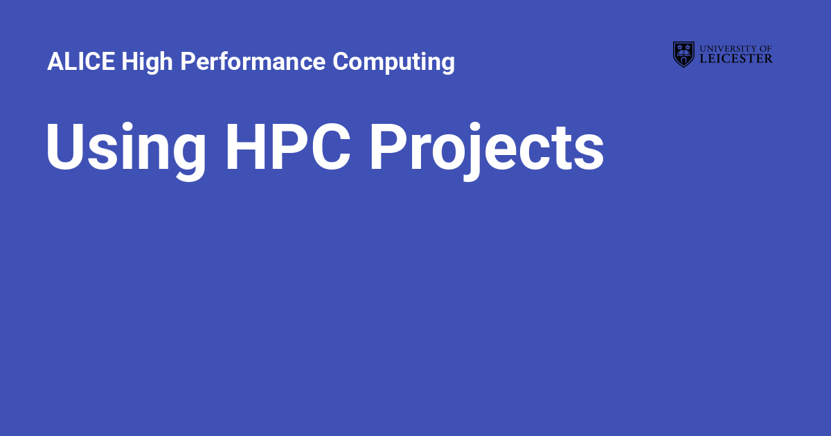 Using HPC Projects - ALICE High Performance Computing