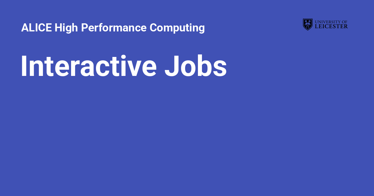 Interactive Jobs - ALICE High Performance Computing