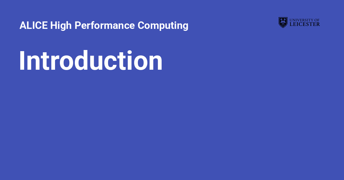 Introduction - ALICE High Performance Computing Introduction - ALICE High Performance Computing