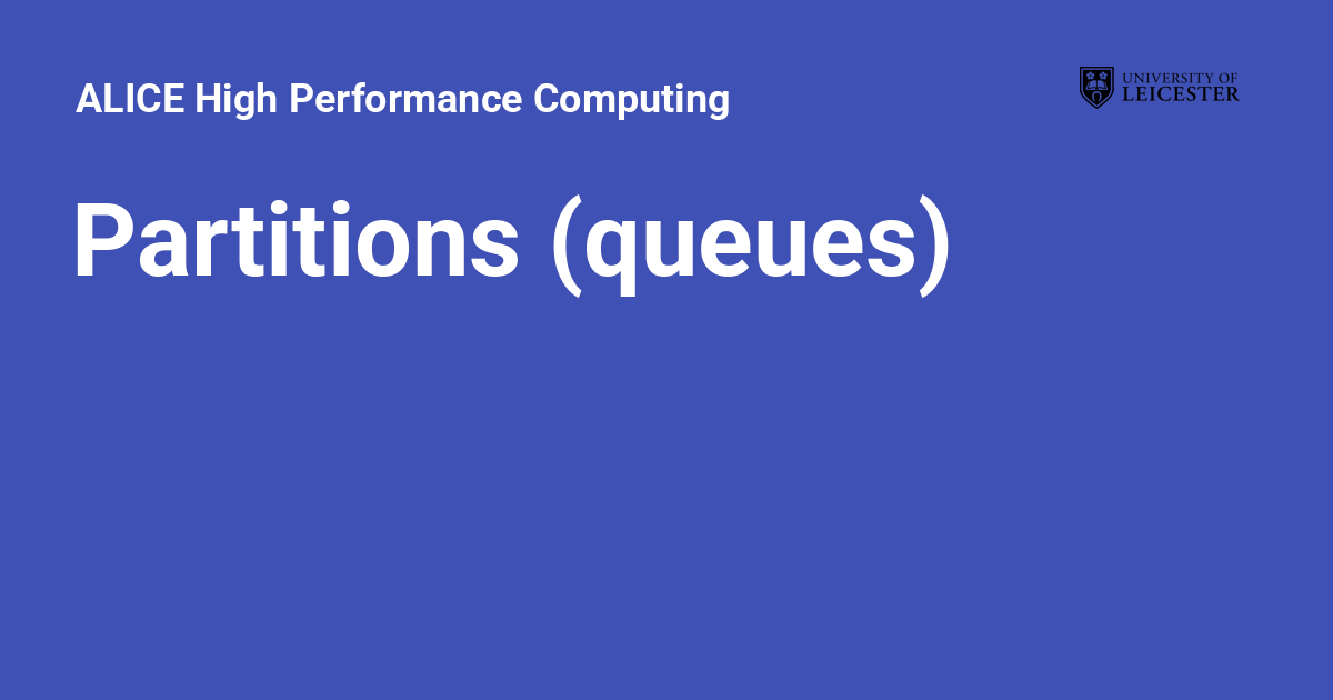 Partitions (queues) - ALICE High Performance Computing