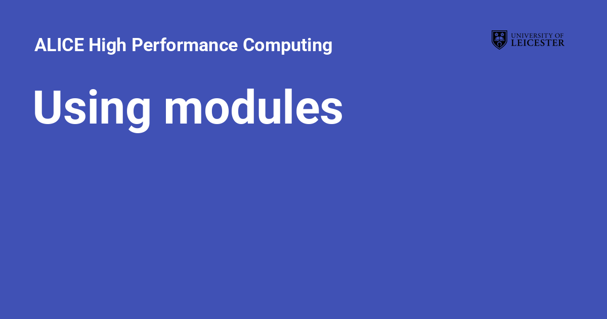 Using modules - ALICE High Performance Computing